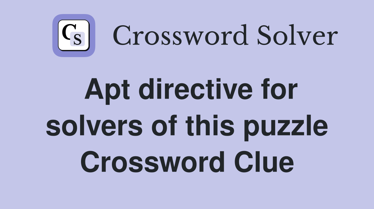 Apt Directive For Solvers Of This Puzzle Crossword Clue Answers
